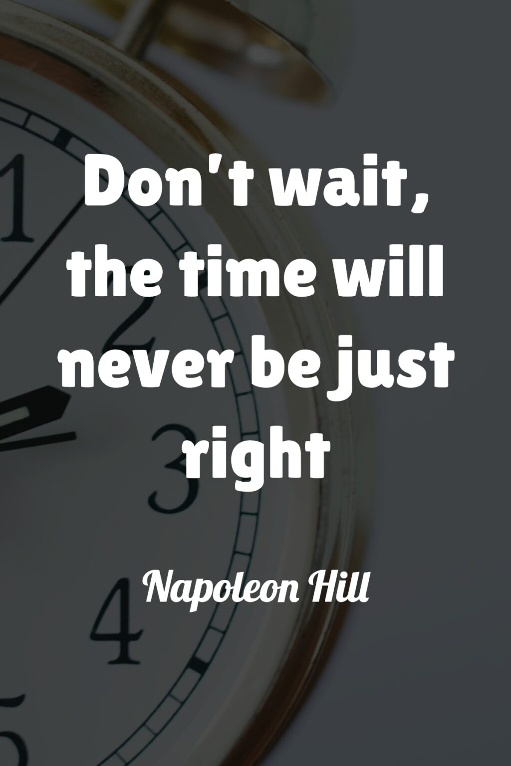 Don’t Wait, The Time Will Never Be Just Right - Napoleon Hill (With ...