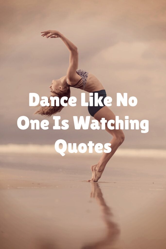 Dance Like No One Is Watching Quotes - Mind Blood