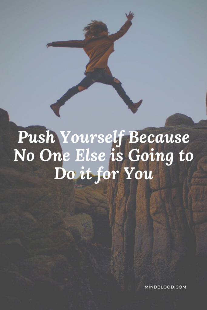Push Yourself Because No One Else is Going to Do it for You - Mind Blood