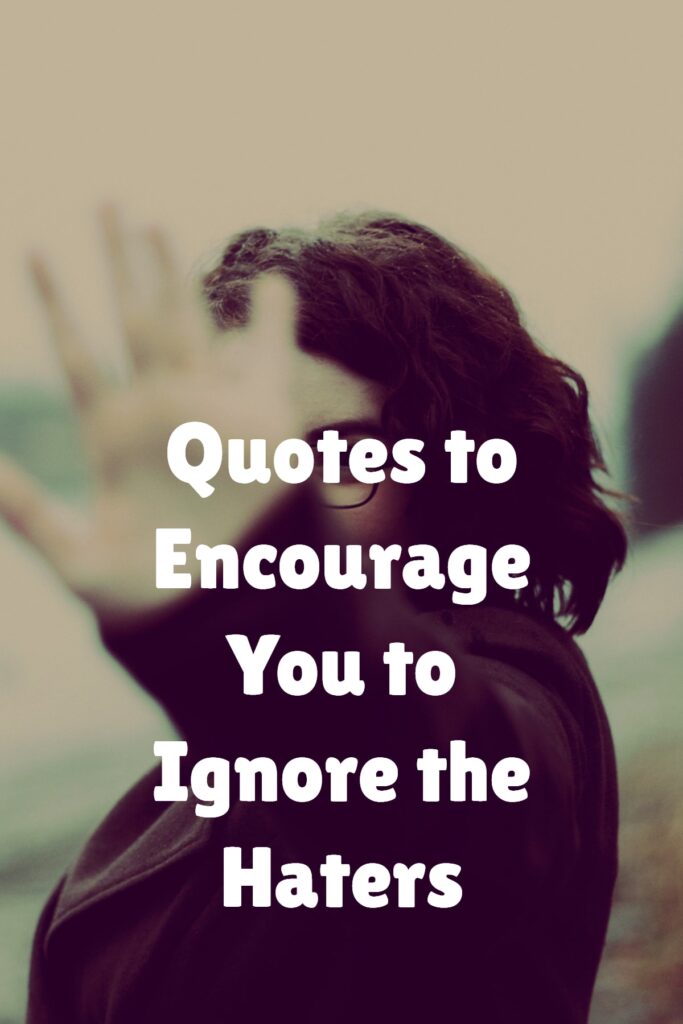 21 Quotes to Encourage You to Ignore the Haters - Mind Blood