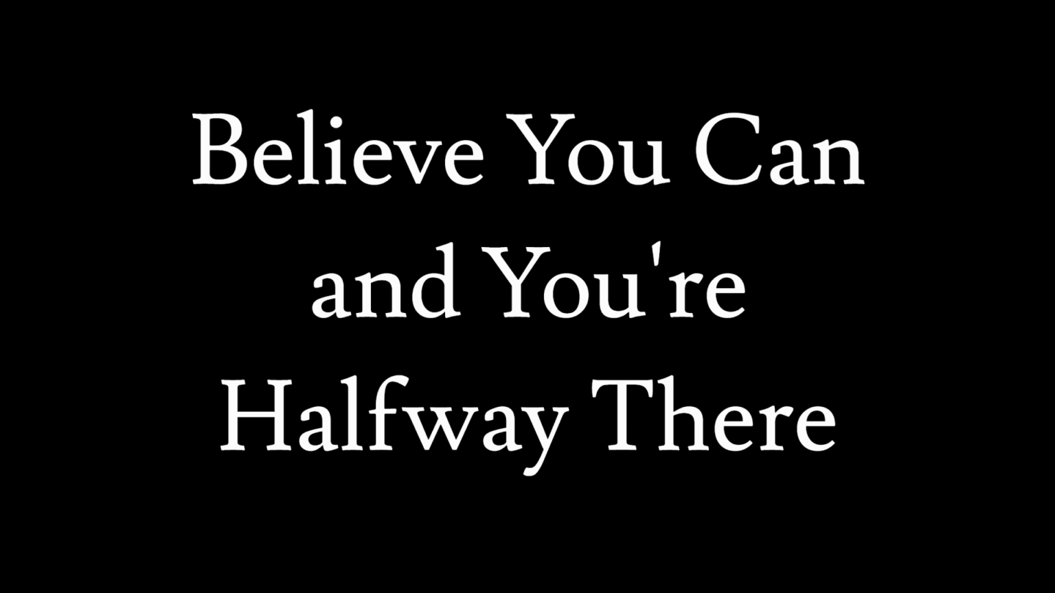 Believe You Can And You re Halfway There Theodore Roosevelt believe-you-can-and-you-re-halfway-there-theodore-roosevelt